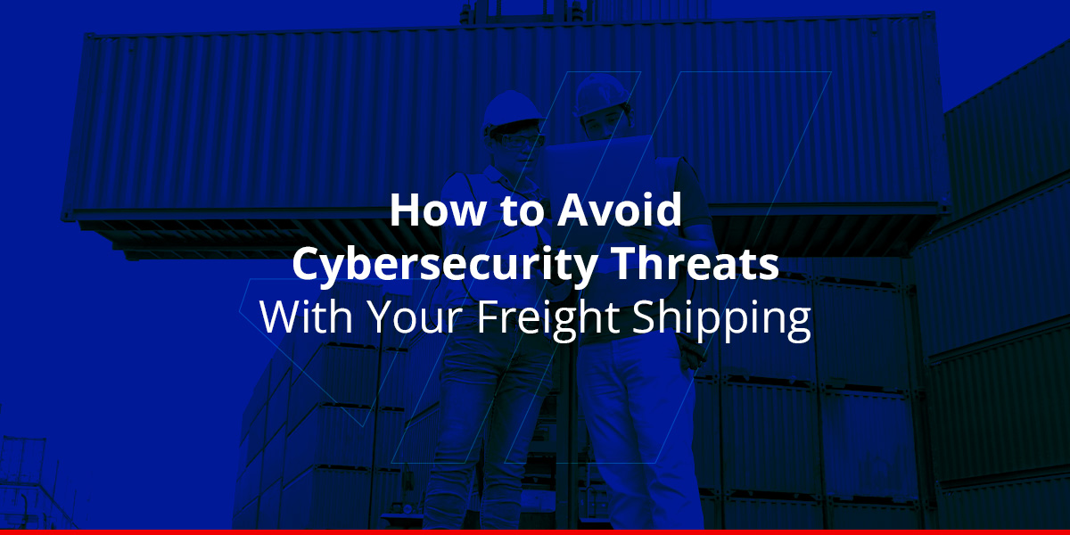 Avoiding Cybersecurity Threats With Your Freight Shipping